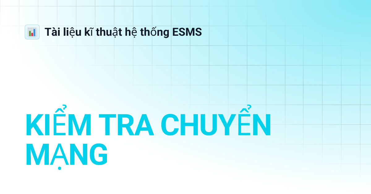KIỂM TRA CHUYỂN MẠNG | Tài liệu kĩ thuật hệ thống ESMS