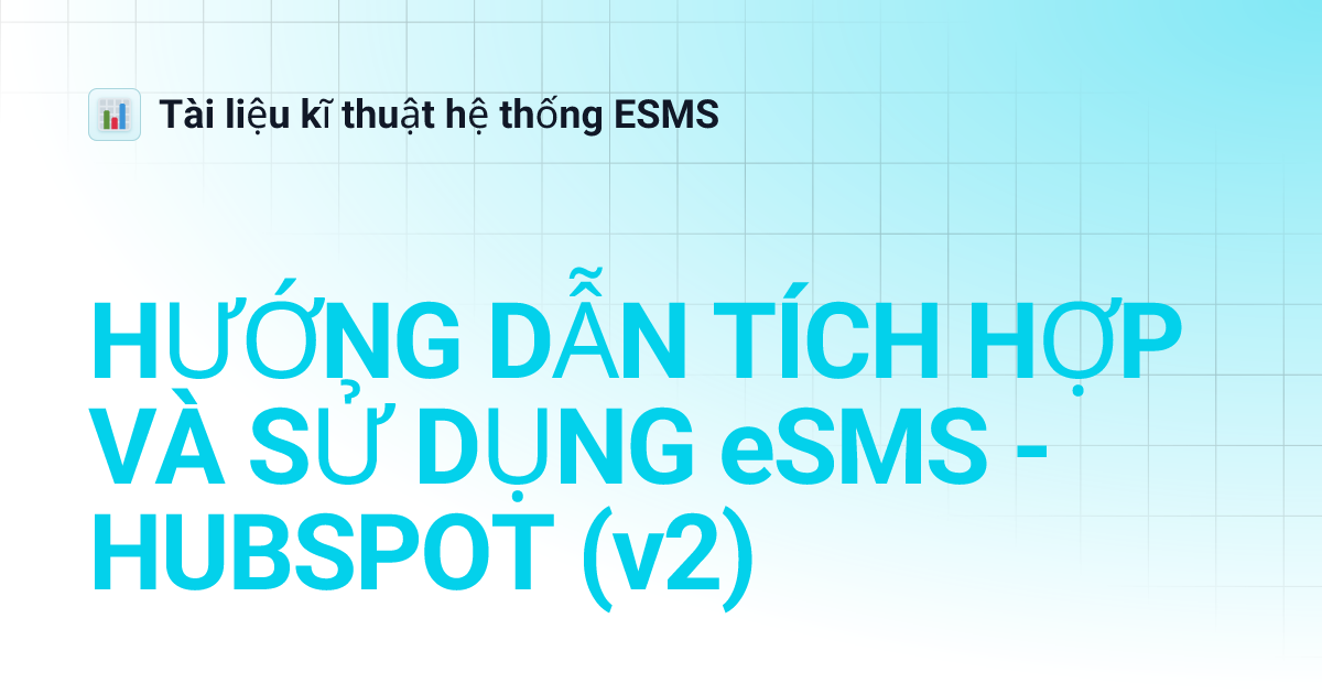 HƯỚNG DẪN TÍCH HỢP VÀ SỬ DỤNG eSMS - HUBSPOT (v2) | Tài liệu kĩ thuật hệ thống ESMS
